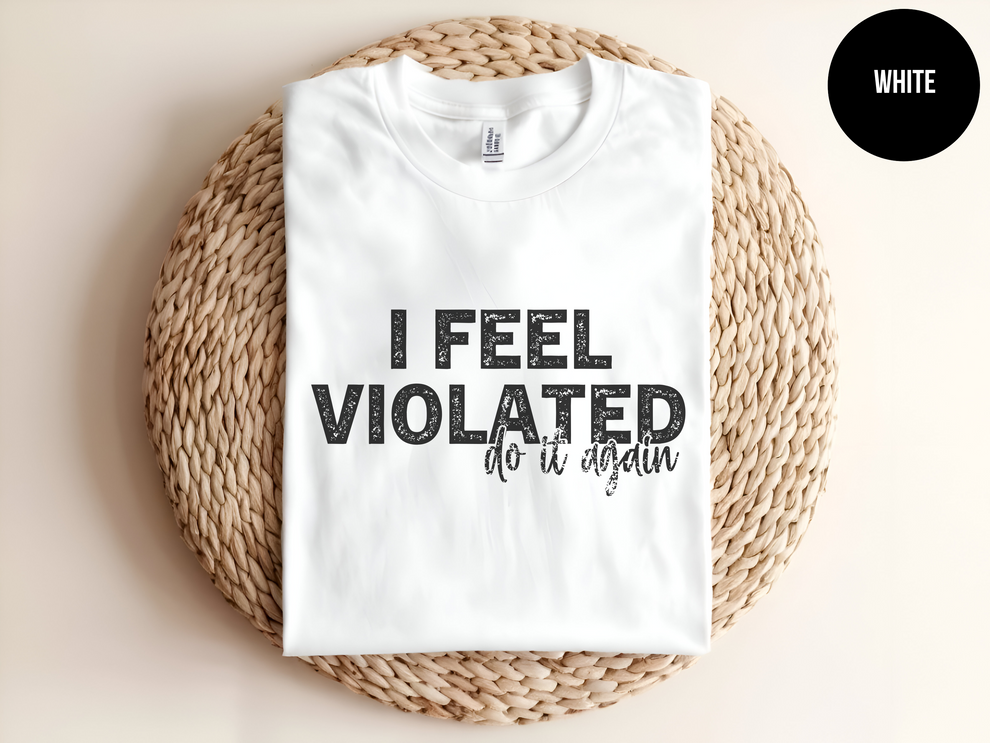 I Feel Violated Shirt • Adult Humor Tee – The Shirt Republic